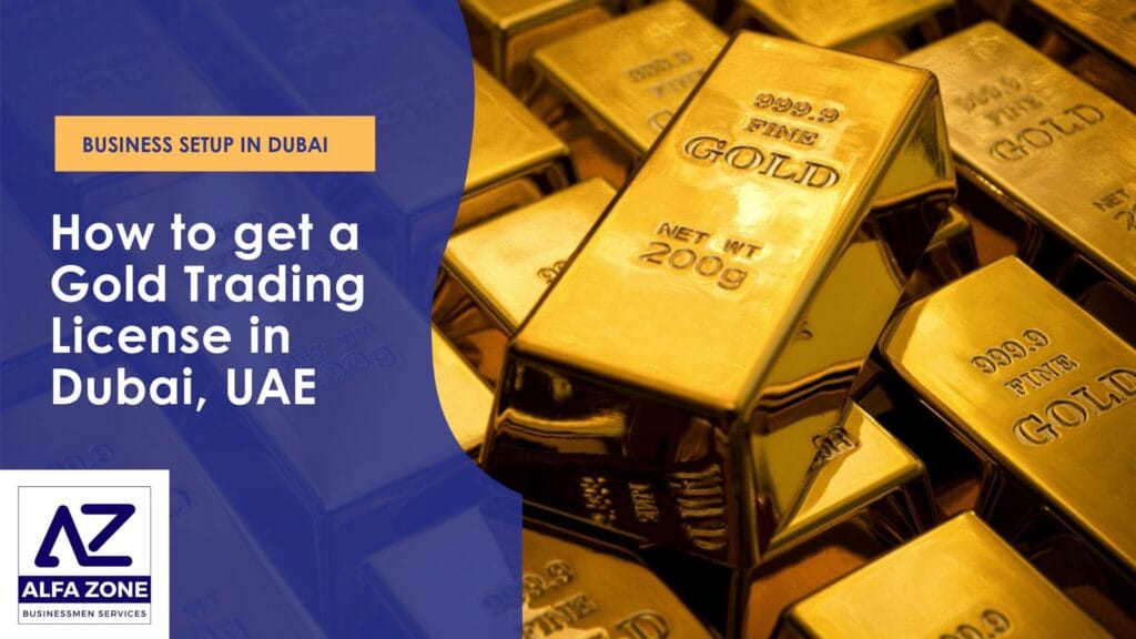 How to Get a Gold Trading License in Dubai - Alfazone